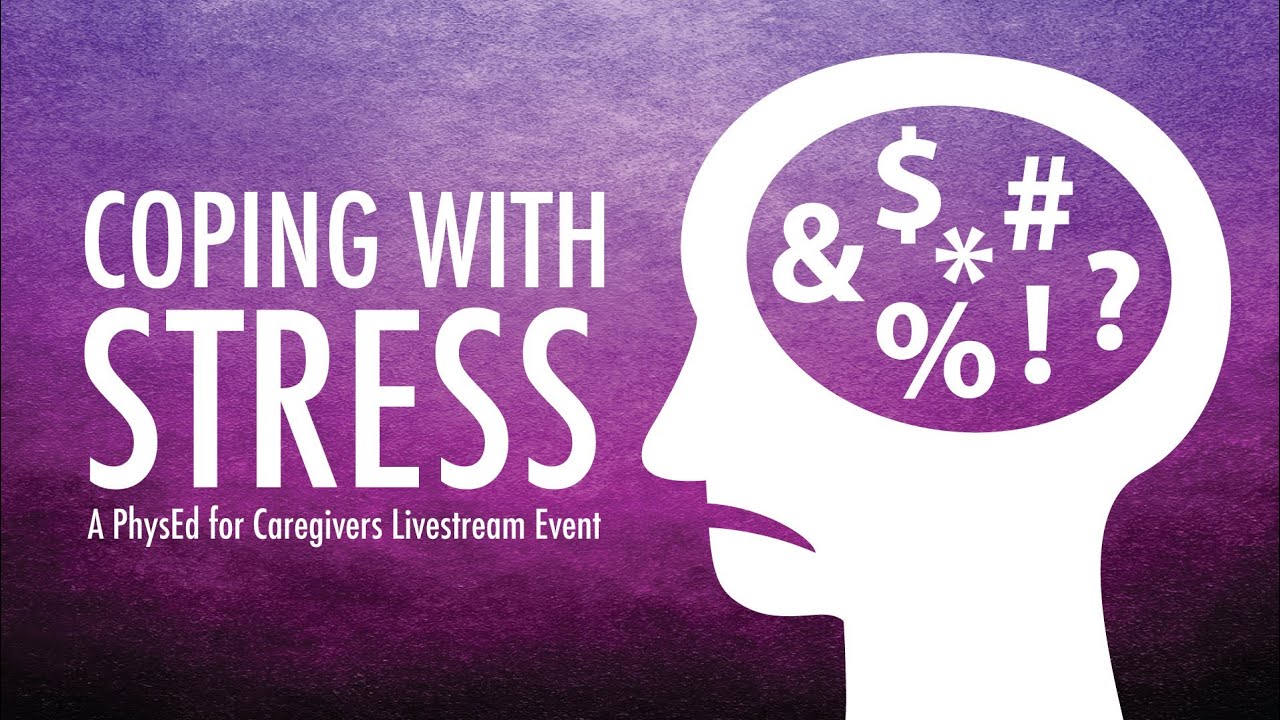 Coping with Caregiver Stress - PhysEd for Caregivers Webinar
