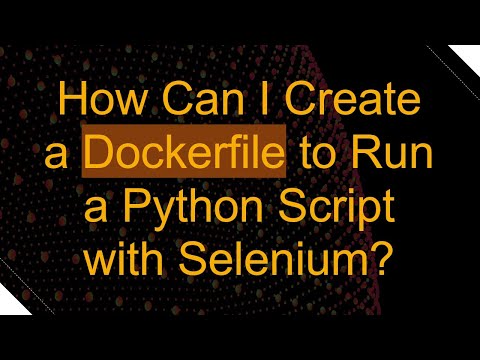 How Can I Create a Dockerfile to Run a Python Script with Selenium?