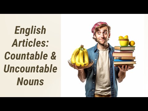 Understanding Articles in English: Countable & Uncountable Nouns