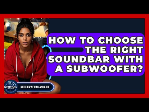 How To Choose The Right Soundbar With A Subwoofer? - NextGen Viewing and Audio