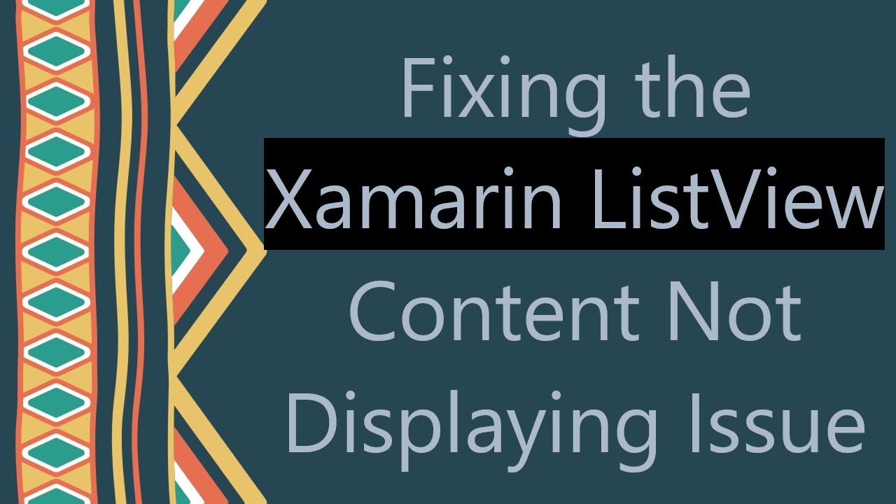 Fixing the Xamarin ListView Content Not Displaying Issue