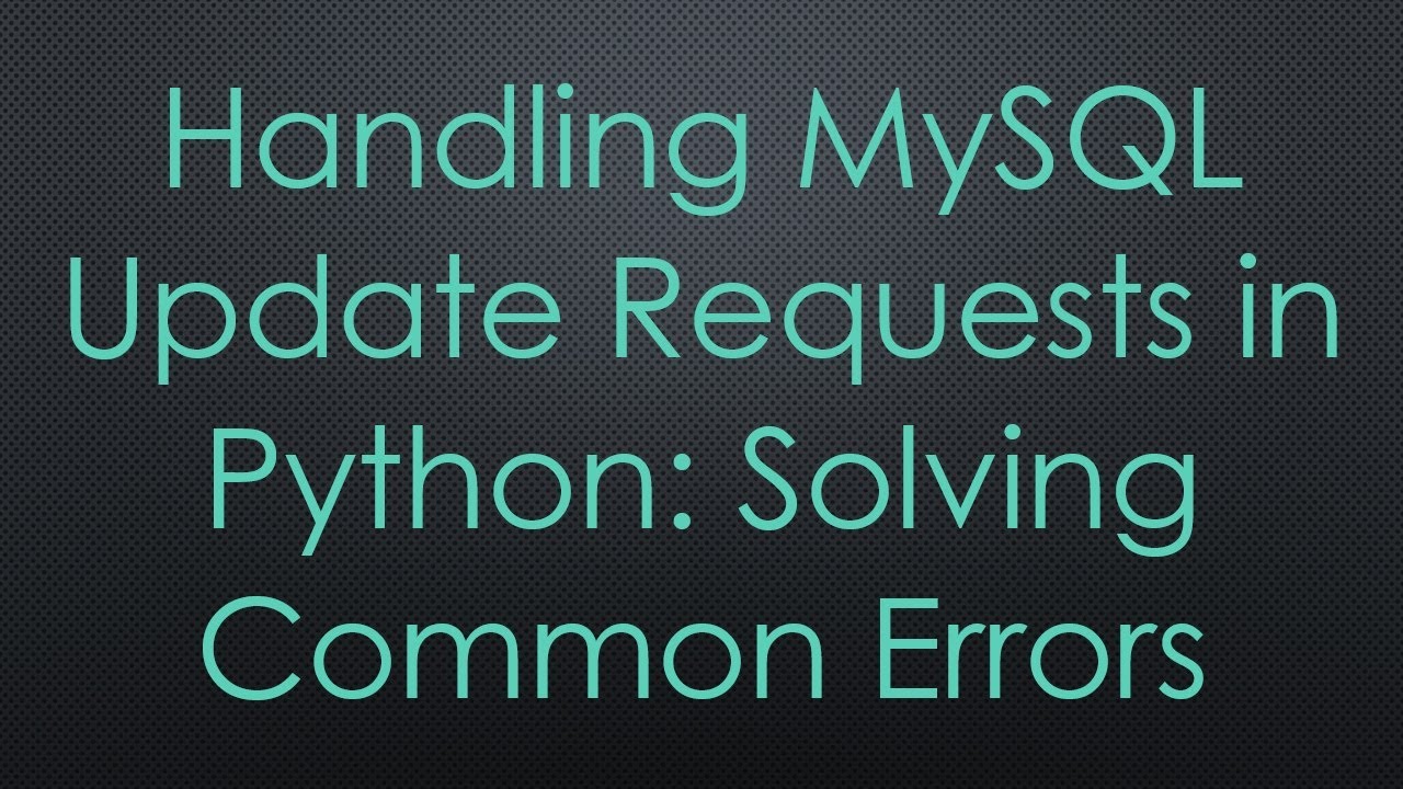 Handling MySQL Update Requests in Python: Solving Common Errors