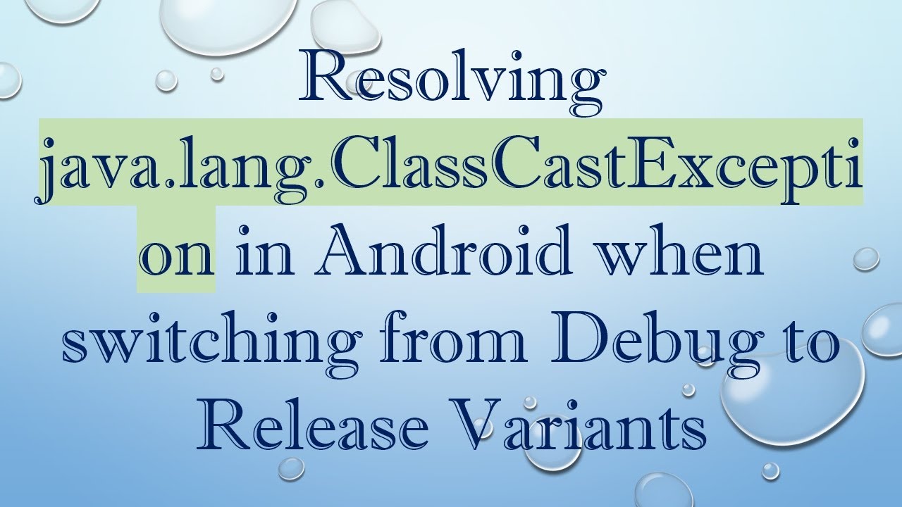 Resolving java.lang.ClassCastException in Android when switching from Debug to Release Variants