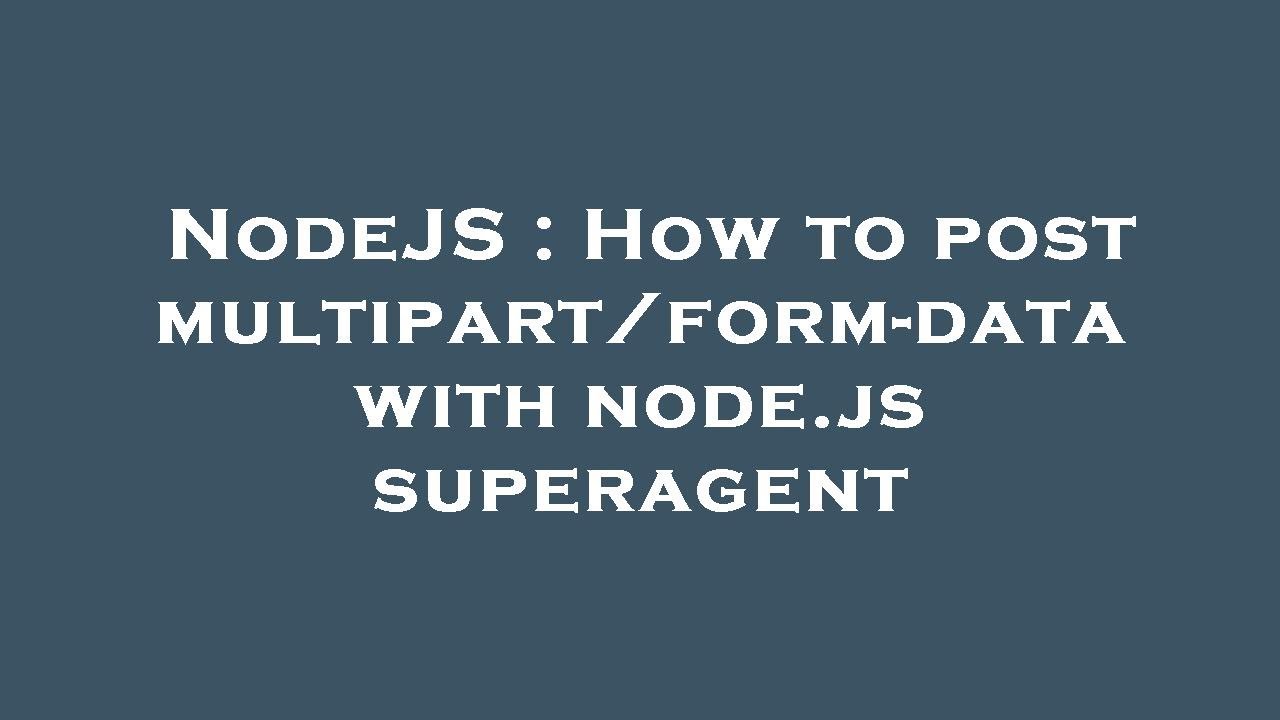 NodeJS : How to post multipart/form-data with node.js superagent