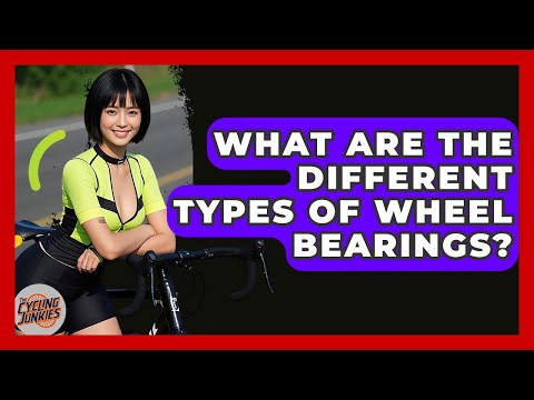 What Are The Different Types Of Wheel Bearings? - The Cycling Junkies
