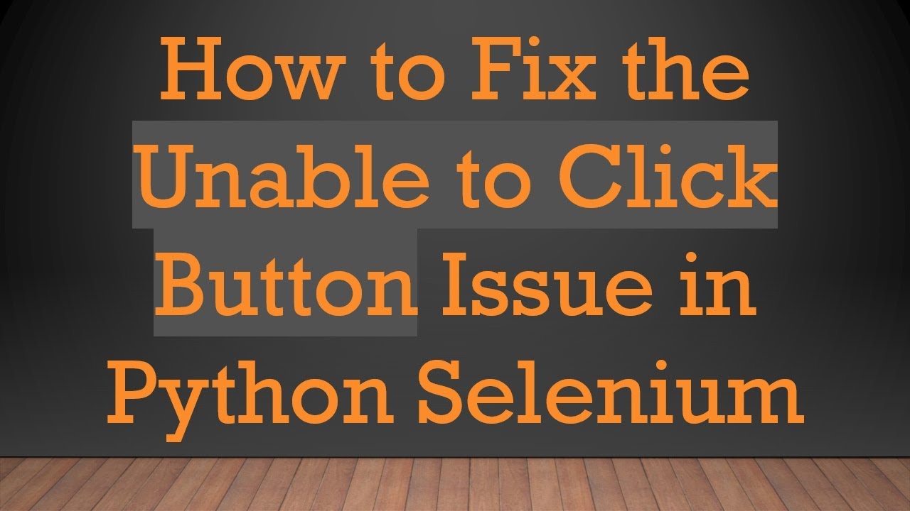 How to Fix the Unable to Click Button Issue in Python Selenium
