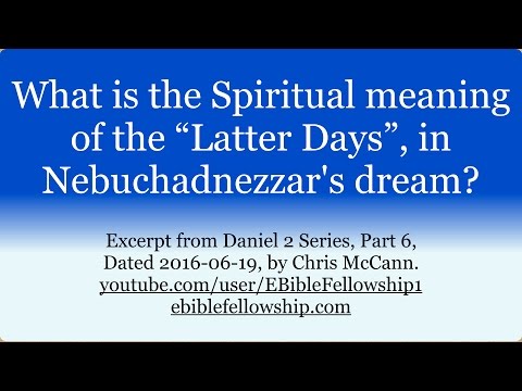 What is the Spiritual meaning of the Latter Days, in Nebuchadnezzar's dream?