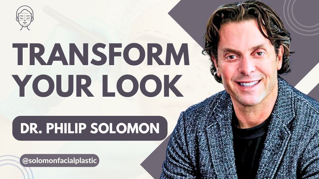 Transform Your Look with Dr. Philip Solomon