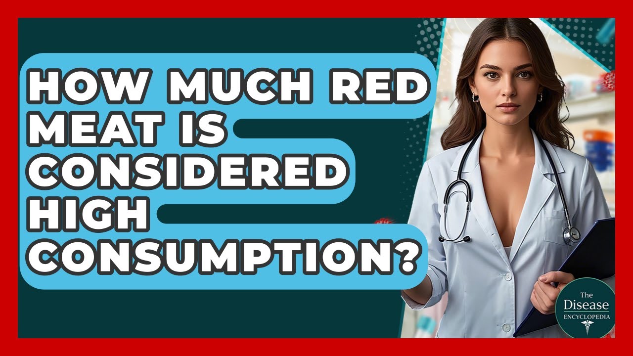 How Much Red Meat Is Considered High Consumption? - The Disease Encyclopedia
