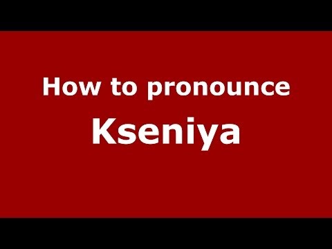 How to pronounce Kseniya (Russian/Russia) - PronounceNames.com