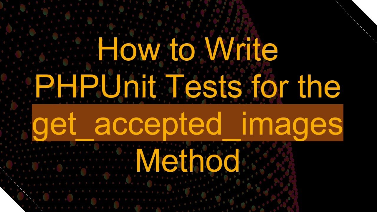 How to Write PHPUnit Tests for the get_accepted_images Method