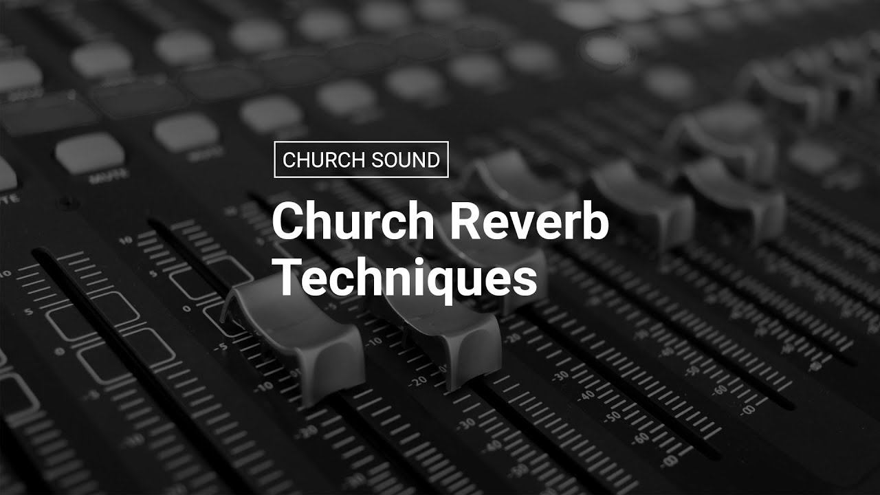 Reverb Techniques for Church Sound