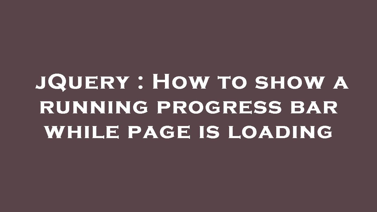 jQuery : How to show a running progress bar while page is loading