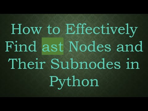 How to Effectively Find ast Nodes and Their Subnodes in Python
