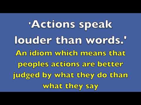 Idiom- Actions speak louder than words