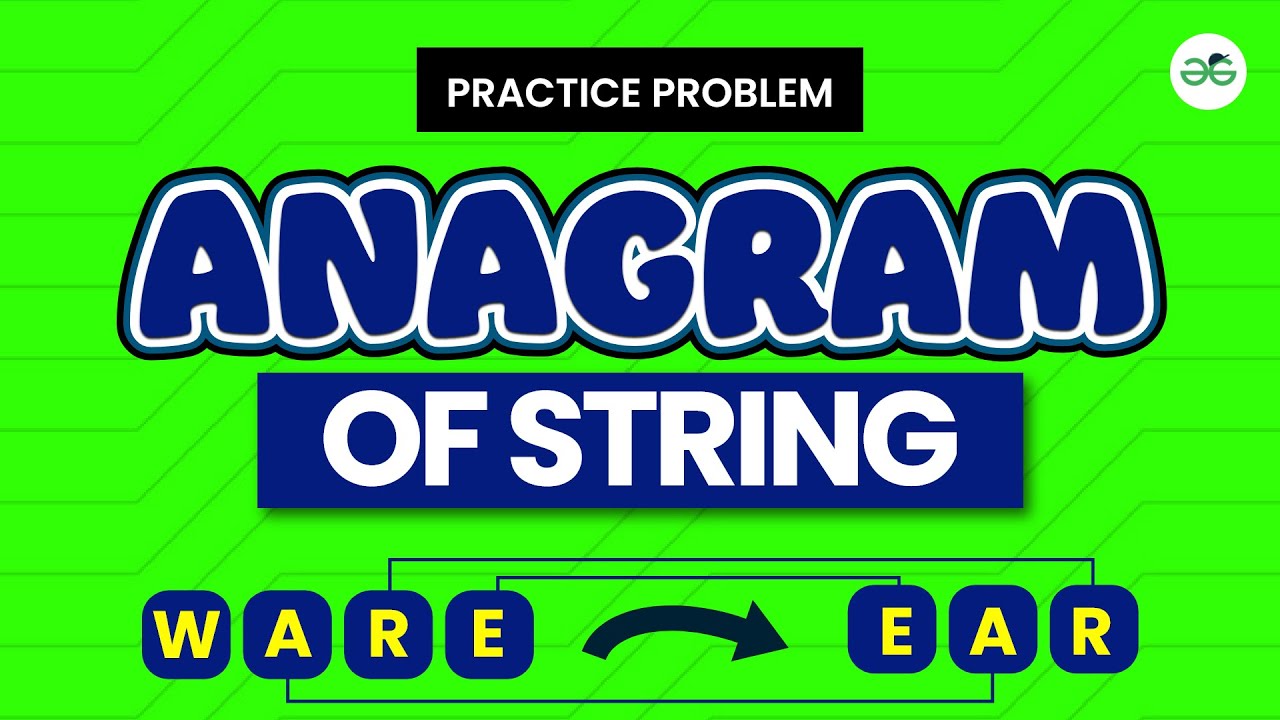 Anagram of string | School Practice Problem | GeeksforGeeks