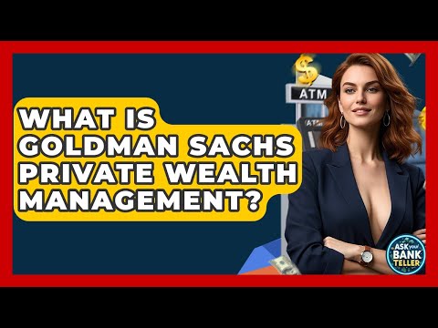 What Is Goldman Sachs Private Wealth Management? - Ask Your Bank Teller