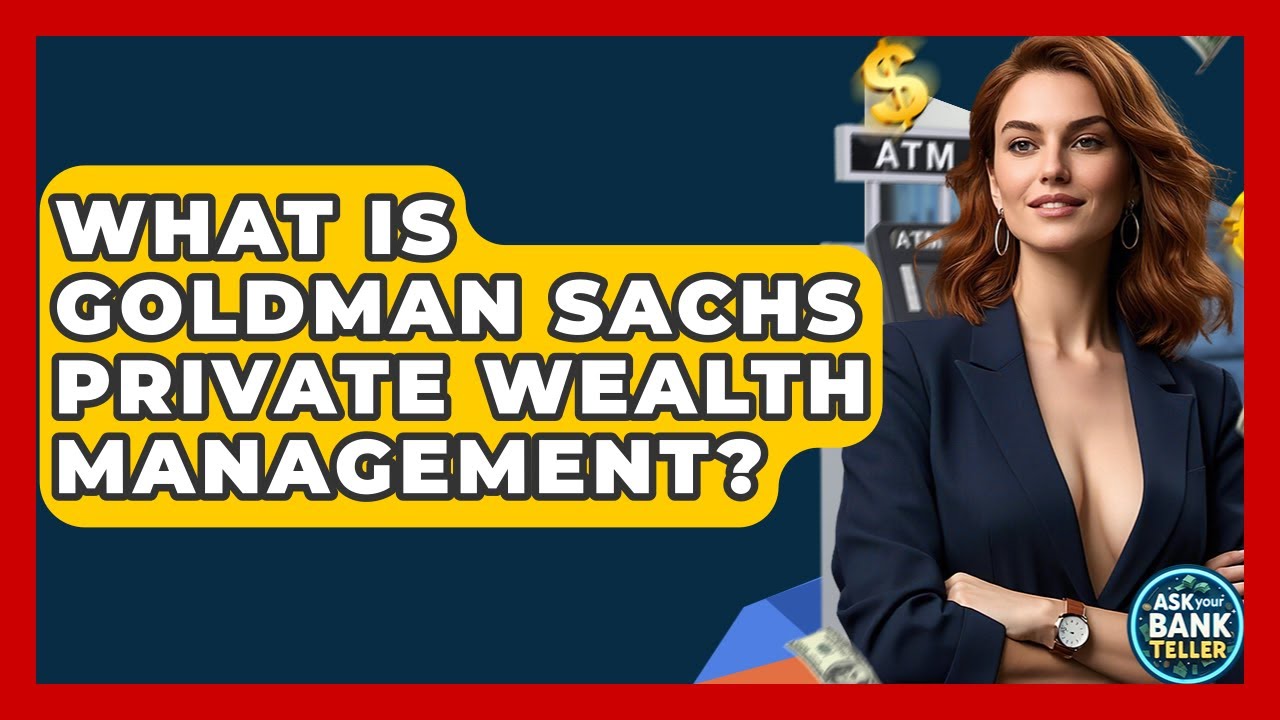 What Is Goldman Sachs Private Wealth Management? - Ask Your Bank Teller