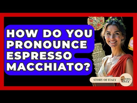 How Do You Pronounce Espresso Macchiato? - Story Of Italy