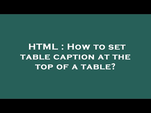 HTML : How to set table caption at the top of a table?
