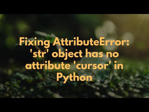 Fixing AttributeError: 'str' object has no attribute 'cursor' in Python