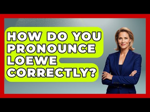 How Do You Pronounce Loewe Correctly? - Designer Brands Spotlight