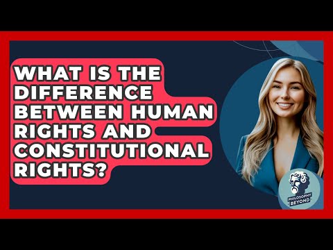 What Is The Difference Between Human Rights And Constitutional Rights? - Philosophy Beyond