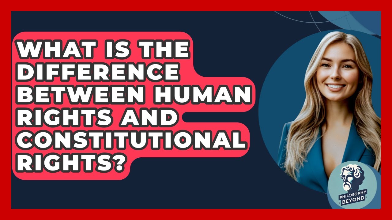 What Is The Difference Between Human Rights And Constitutional Rights? - Philosophy Beyond