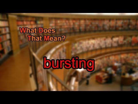 What does bursting mean?