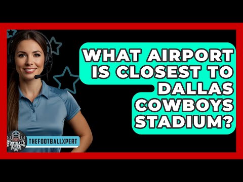What Airport Is Closest To Dallas Cowboys Stadium? - The Football Xpert