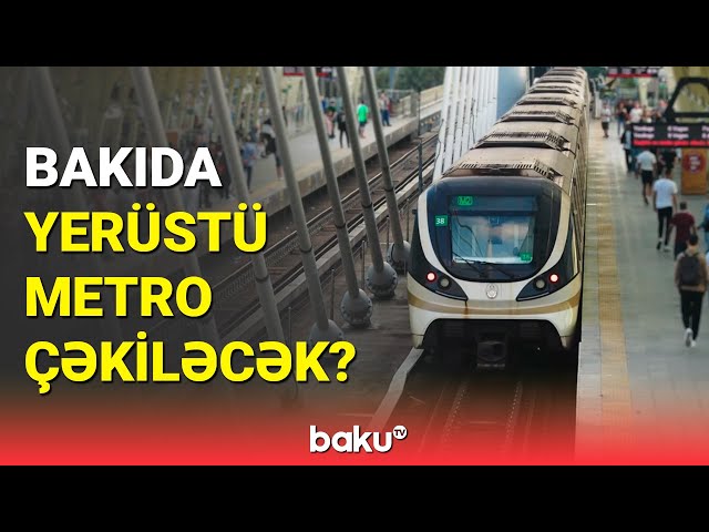 Bakıda yerüstü metro çəkiləcək? - ARAŞDIRMA + VİDEO - Oxu.az