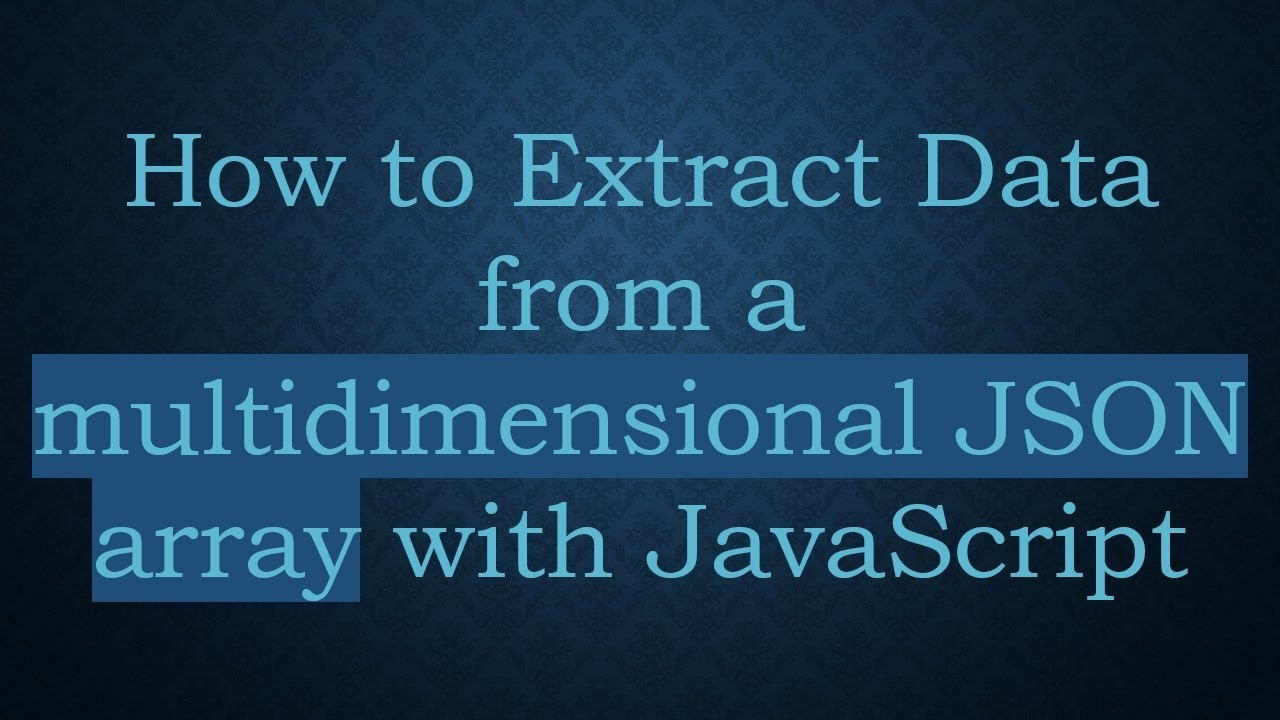 How to Extract Data from a multidimensional JSON array with JavaScript