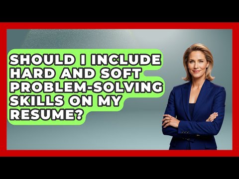 Should I Include Hard And Soft Problem-solving Skills On My Resume? - Job Success Network
