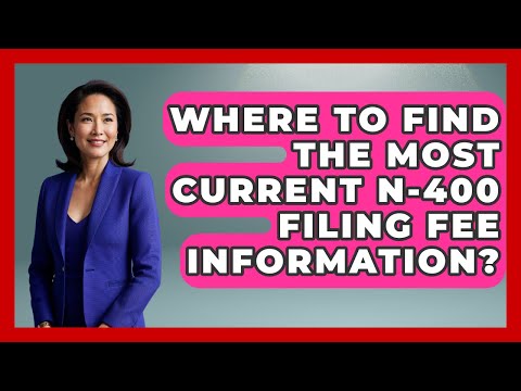 Where To Find The Most Current N-400 Filing Fee Information? - US Citizenship Immigration Guide