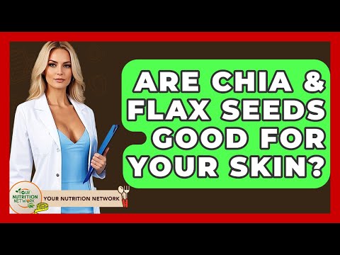 Are Chia & Flax Seeds Good For Your Skin? - Your Nutrition Network