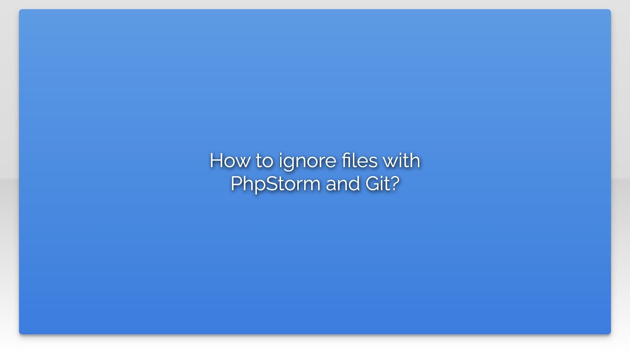 How to ignore files with PhpStorm and Git?