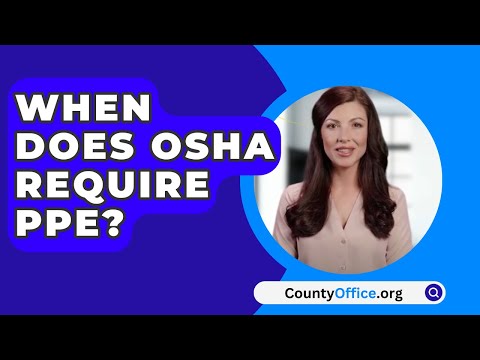 When Does OSHA Require PPE? - CountyOffice.org
