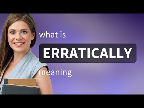 Erratically • ERRATICALLY meaning