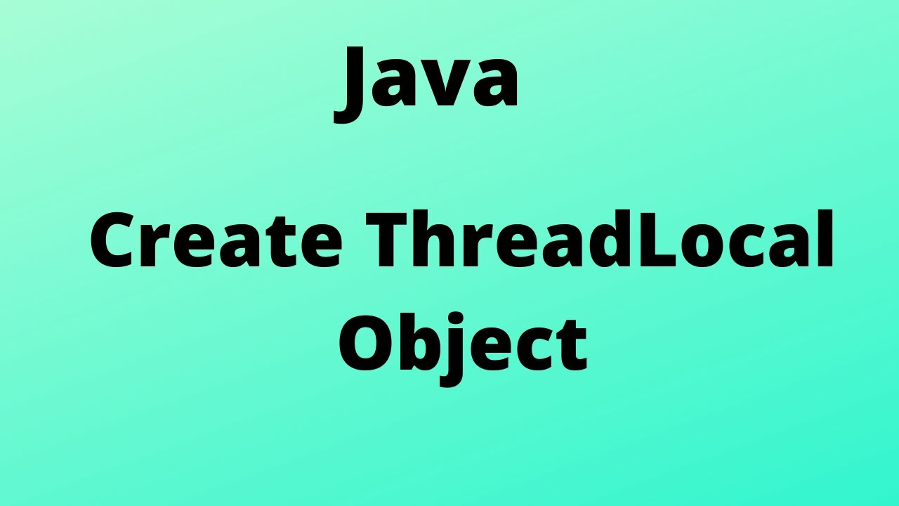 ThreadLocal In Java ObjectCreation