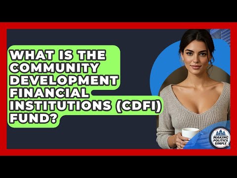 What Is The Community Development Financial Institutions (CDFI) Fund? - Making Politics Simple
