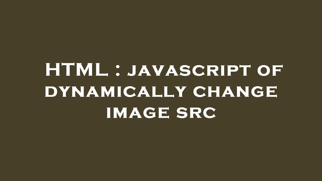 HTML : javascript of dynamically change image src