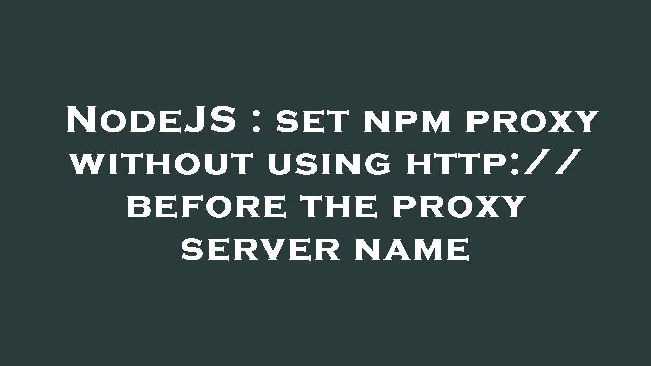 NodeJS : set npm proxy without using http:// before the proxy server name
