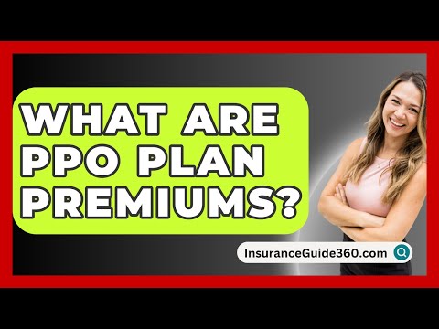 What Are PPO Plan Premiums? - InsuranceGuide360.com