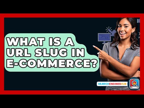 What Is A URL Slug In E-commerce? - SearchEnginesHub.com