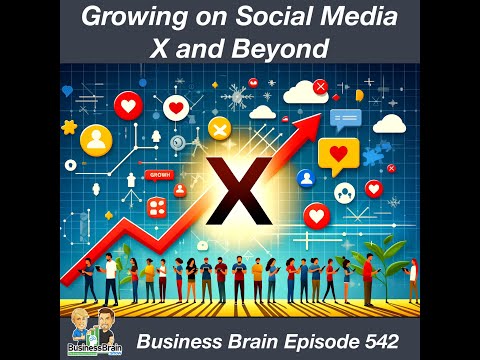 Growing Your Brand On Social- X and Beyond: Business Brain 542
