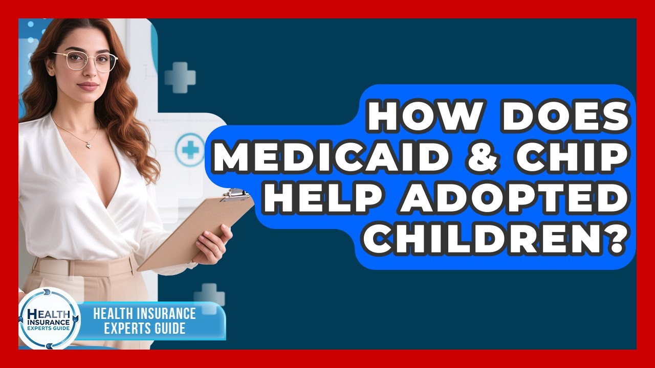 How Does Medicaid & CHIP Help Adopted Children? - Health Insurance Experts Guide