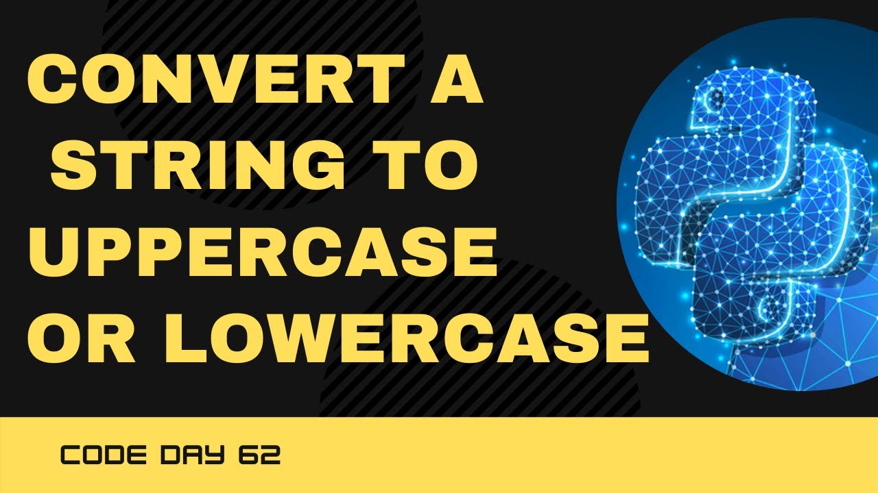 Code 62: Convert an entire string to Uppercase or lowercase | upper() and lower() |365 days of Code