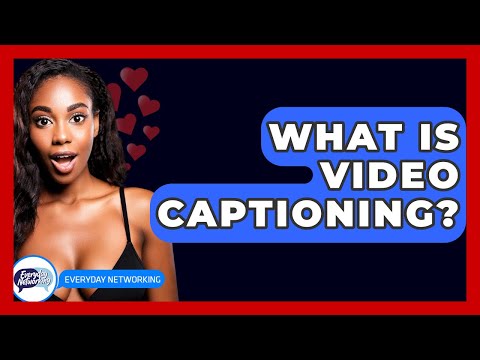 What Is Video Captioning? - Everyday-Networking