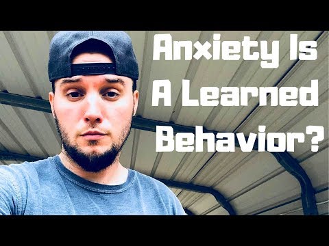 Anxiety Is A Learned Behavior? (HOPE!)