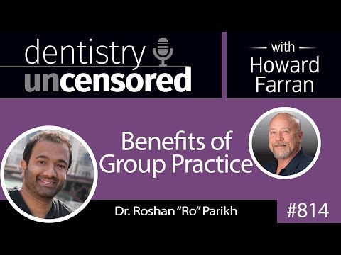 814 Benefits of Group Practice with Dr. Roshan “Ro” Parikh : Dentistry Uncensored with Howard Farran